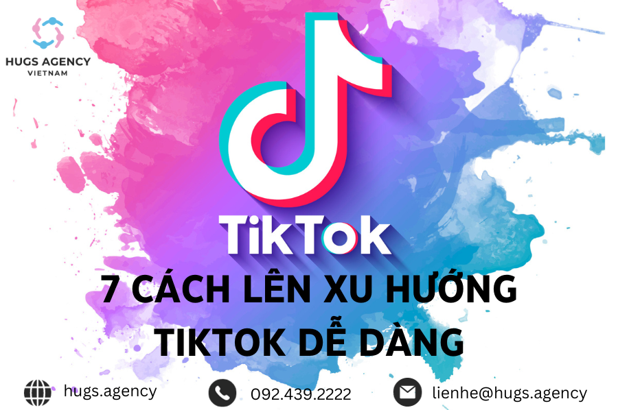 7 CÁCH LÊN XU HƯỚNG TIKTOK DỄ DÀNG - Hugs Agency