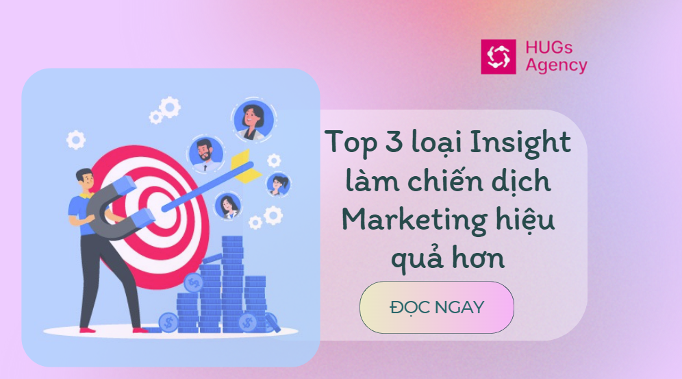 Top 3 loại Insight làm chiến dịch Marketing hiệu quả hơn - Hugs Agency